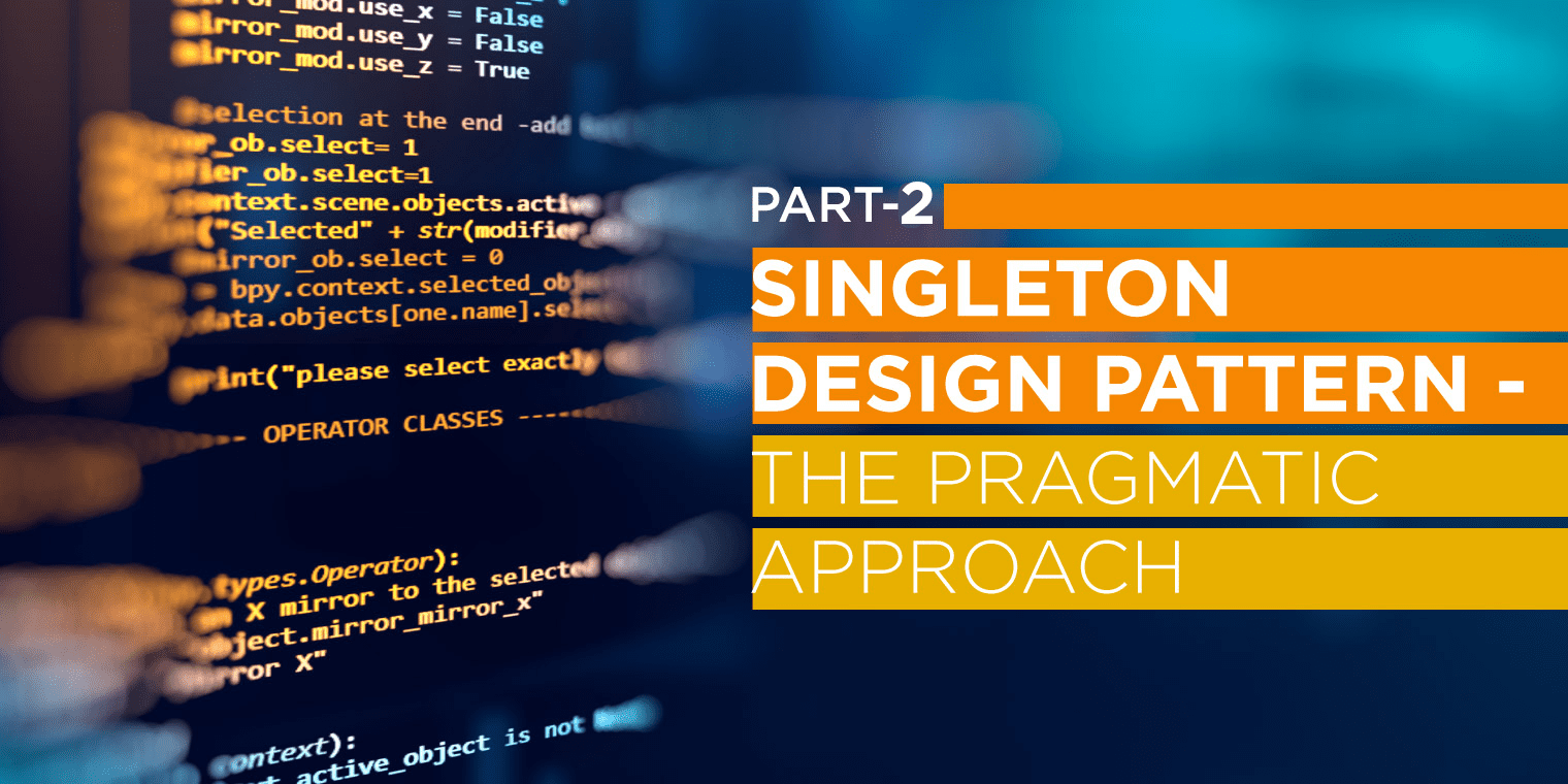 Singleton Design Pattern – The Pragmatic Approach part 2 - 1E